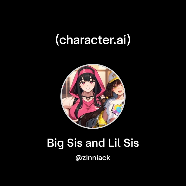Chat with Big Sis and Lil Sis | character.ai | AI Chat, Reimagined–Your Words. Your World.