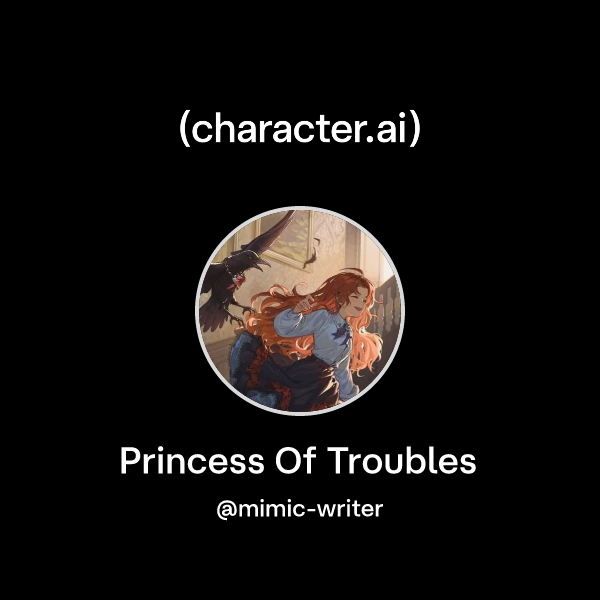 Chat with Princess Of Troubles | character.ai | AI Chat, Reimagined ...