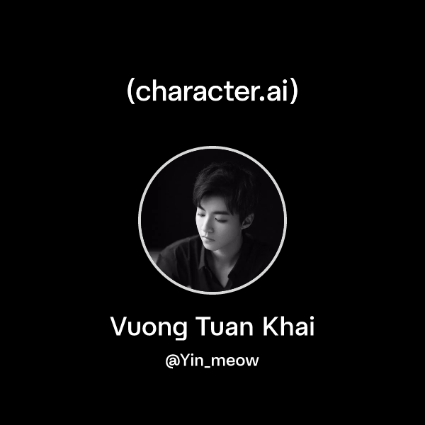 Chat with Vuong Tuan Khai | character.ai | AI Chat, Reimagined–Your Words. Your World.