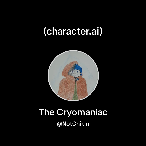 Chat with The Cryomaniac | character.ai | Personalized AI for every ...