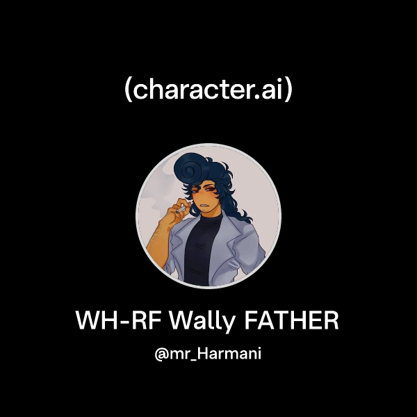 Chat with WH-RF Wally FATHER | character.ai | AI Chat, Reimagined–Your ...