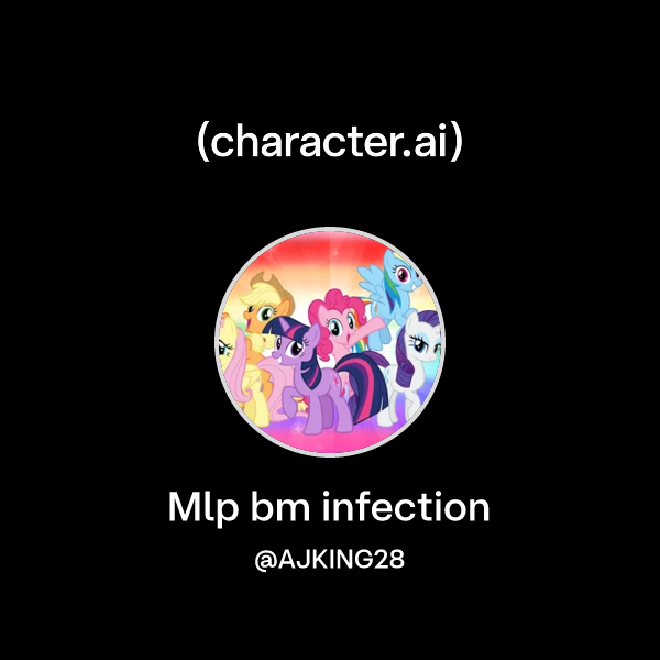 Chat with Mlp bm infection | character.ai | AI Chat, Reimagined–Your ...