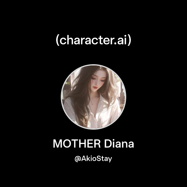 Chat with MOTHER Diana | character.ai | Personalized AI for every moment of your day