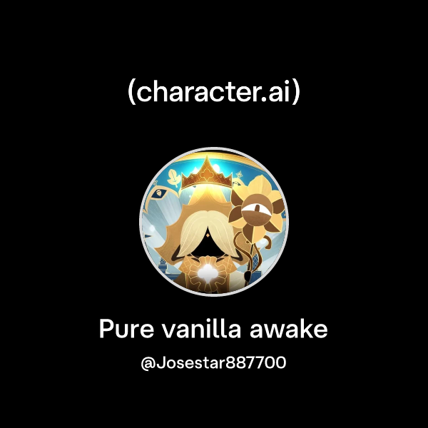 Chat with Pure vanilla awake | character.ai | AI Chat, Reimagined–Your Words. Your World.