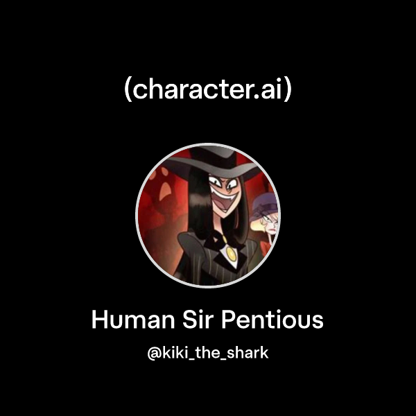 Chat with Human Sir Pentious | character.ai | AI Chat, Reimagined–Your ...