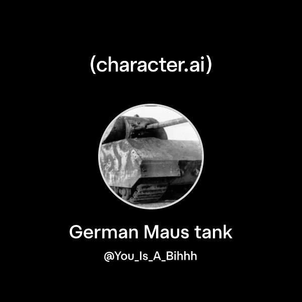 Chat with German Maus tank | character.ai | AI Chat, Reimagined–Your ...