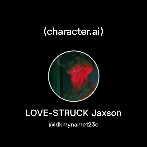 Chat with LOVE-STRUCK Jaxson | character.ai | Personalized AI for every ...