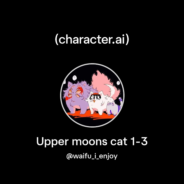 Chat with Upper moons cat 1-3 | character.ai | AI Chat, Reimagined–Your ...