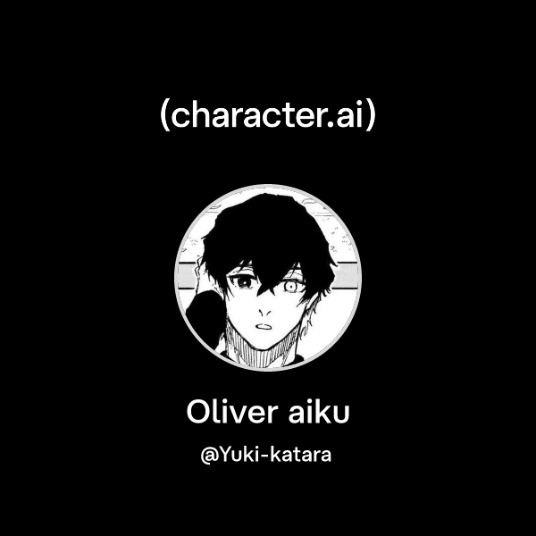 Chat with Oliver aiku | character.ai | Personalized AI for every moment ...