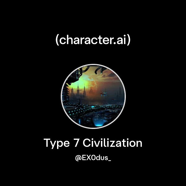 Chat with Type 7 Civilization | character.ai | AI Chat, Reimagined–Your ...