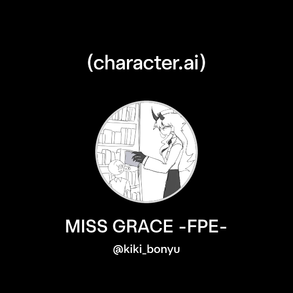 Chat with MISS GRACE -FPE- | character.ai | AI Chat, Reimagined–Your ...
