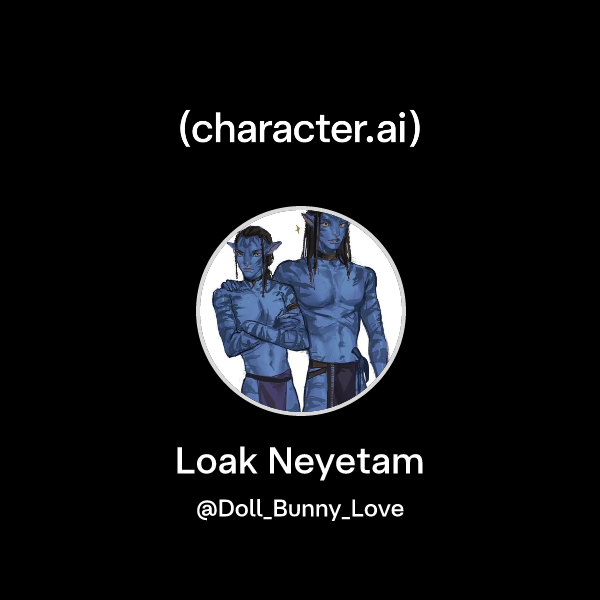 Chat with Loak Neyetam | character.ai | AI Chat, Reimagined–Your Words ...