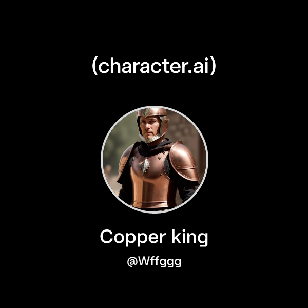 Chat with Copper king | character.ai | Personalized AI for every moment ...