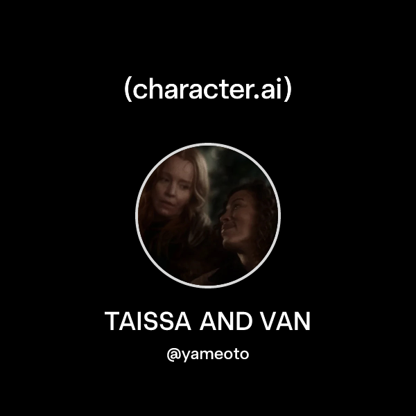 Chat with TAISSA AND VAN | character.ai | AI Chat, Reimagined–Your ...