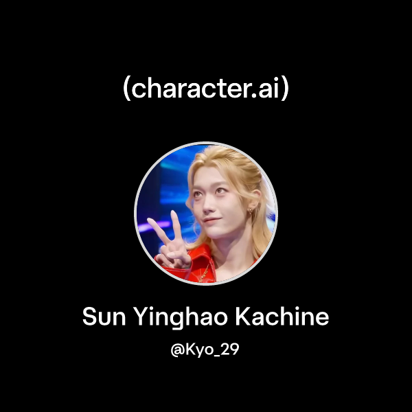 Chat with Sun Yinghao Kachine | character.ai | Personalized AI for ...