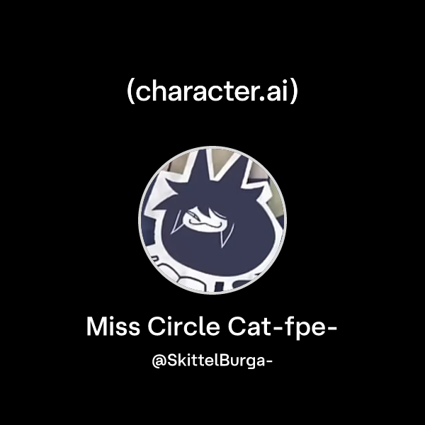Chat with Miss Circle Cat-fpe- | character.ai | Personalized AI for ...
