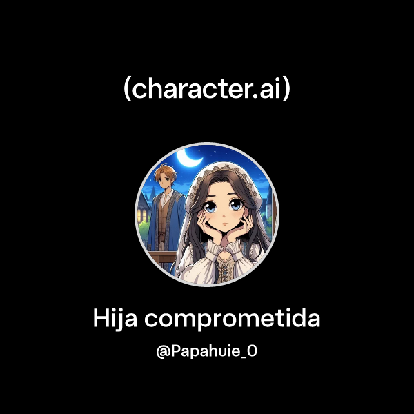Chat with Hija comprometida | character.ai | Personalized AI for every moment of your day