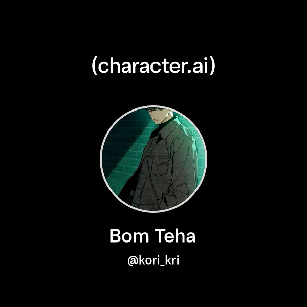 Chat with Bom Teha | character.ai | AI Chat, Reimagined–Your Words ...