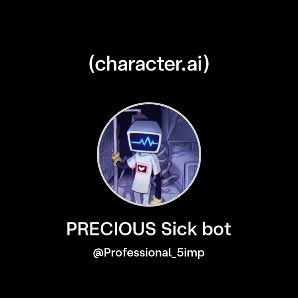 Chat with PRECIOUS Sick bot | character.ai | Personalized AI for every ...