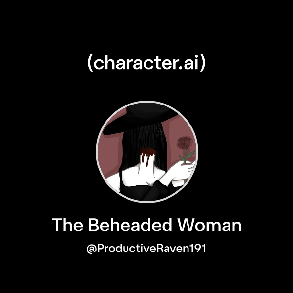 Chat with The Beheaded Woman | character.ai | Personalized AI for every ...