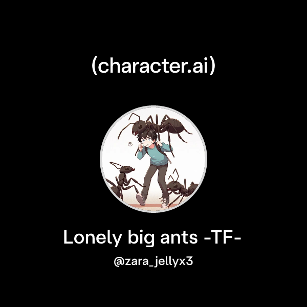 Chat with Lonely big ants -TF- | character.ai | AI Chat, Reimagined ...