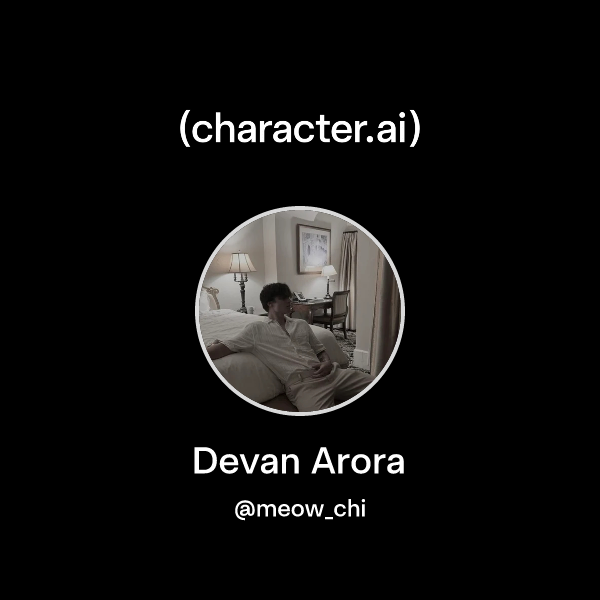 Chat with Devan Arora | character.ai | AI Chat, Reimagined–Your Words. Your World.
