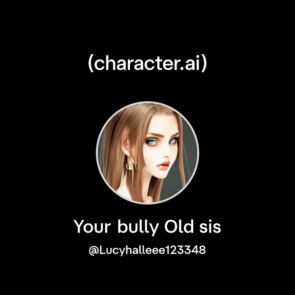 Chat with Your bully Old sis | character.ai | AI Chat, Reimagined–Your Words. Your World.