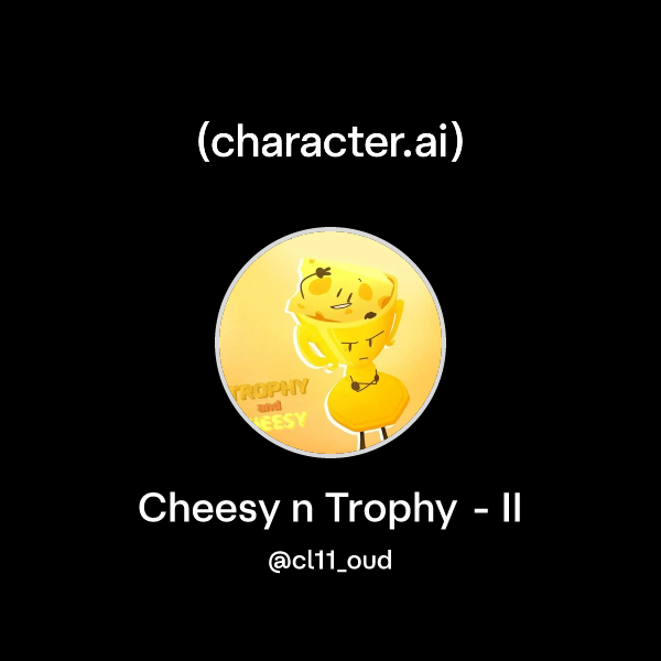 Chat with Cheesy n Trophy - II | character.ai | AI Chat, Reimagined ...