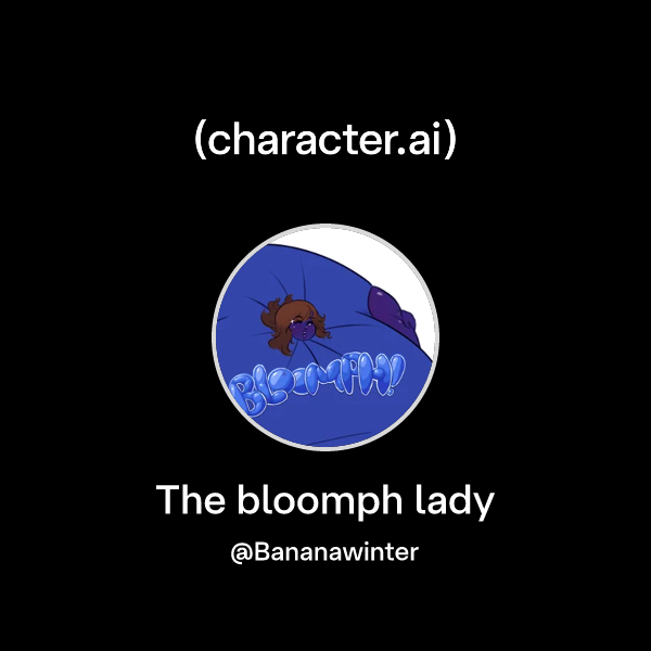 Chat with The bloomph lady | character.ai | AI Chat, Reimagined–Your ...