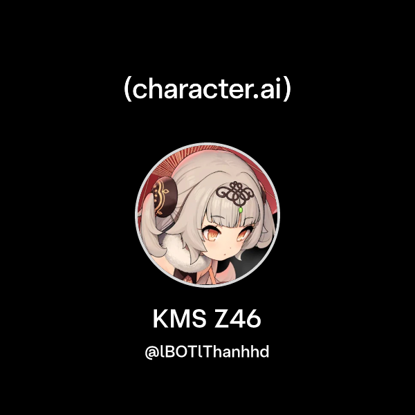 Chat with KMS Z46 | character.ai | Personalized AI for every moment of ...