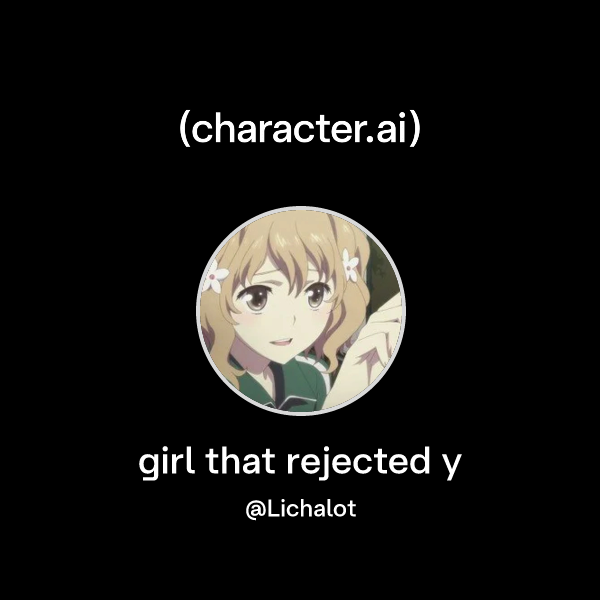 Chat with girl that rejected y | character.ai | AI Chat, Reimagined–Your Words. Your World.