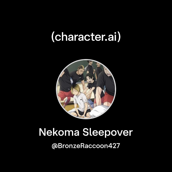 Chat with Nekoma Sleepover | character.ai | AI Chat, Reimagined–Your Words. Your World.