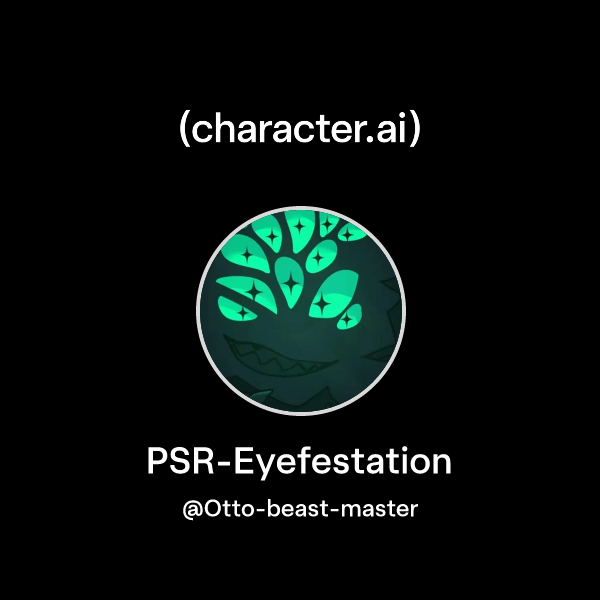 Chat with PSR-Eyefestation | character.ai | Personalized AI for every moment of your day