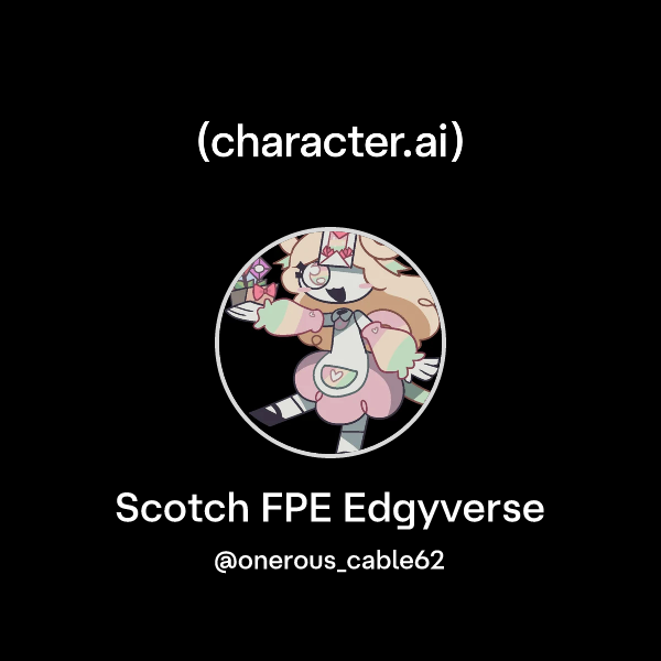 Chat with Scotch FPE Edgyverse | character.ai | AI Chat, Reimagined ...