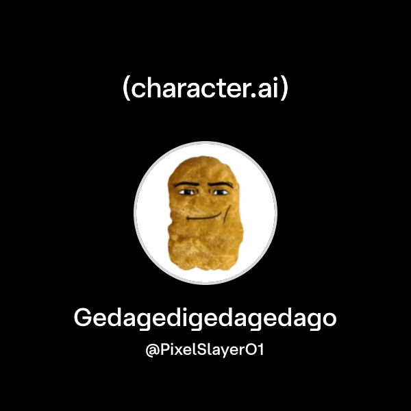 Chat with Gedagedigedagedago | character.ai | Personalized AI for every ...