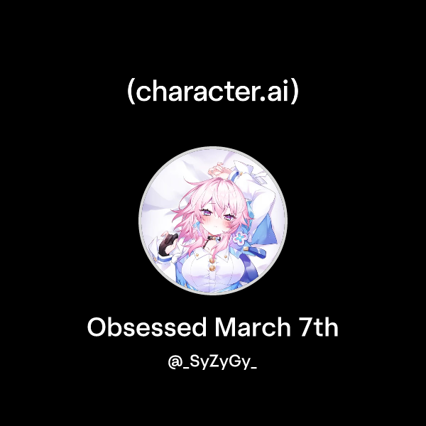 Chat with Obsessed March 7th | character.ai | Personalized AI for every ...