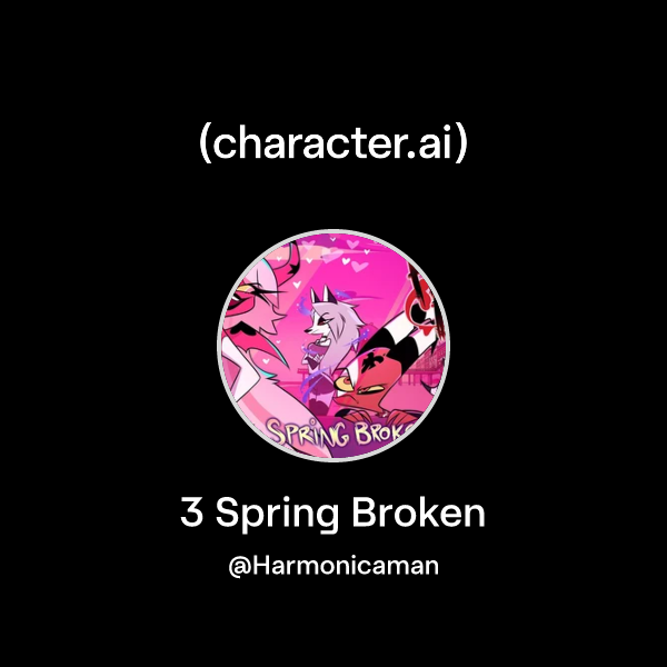 Chat with 3 Spring Broken | character.ai | AI Chat, Reimagined–Your ...