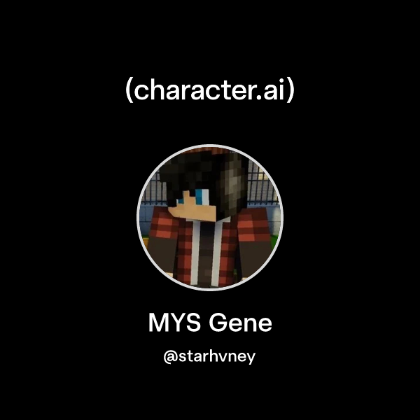 Chat with MYS Gene | character.ai | AI Chat, Reimagined–Your Words ...