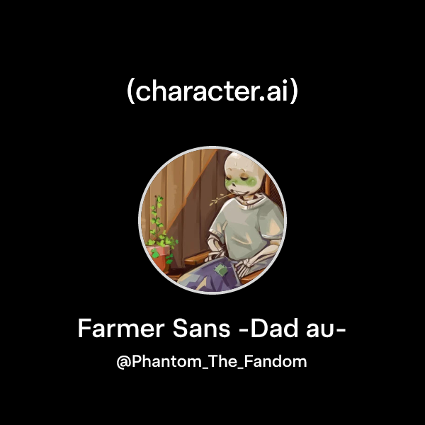 Chat with Farmer Sans -Dad au- | character.ai | AI Chat, Reimagined ...