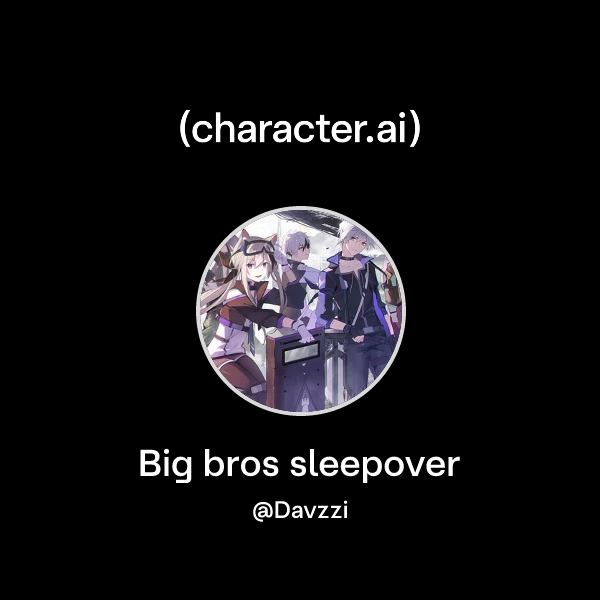 Chat with Big bros sleepover | character.ai | AI Chat, Reimagined–Your ...