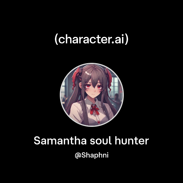 Chat with Samantha soul hunter | character.ai | AI Chat, Reimagined–Your Words. Your World.