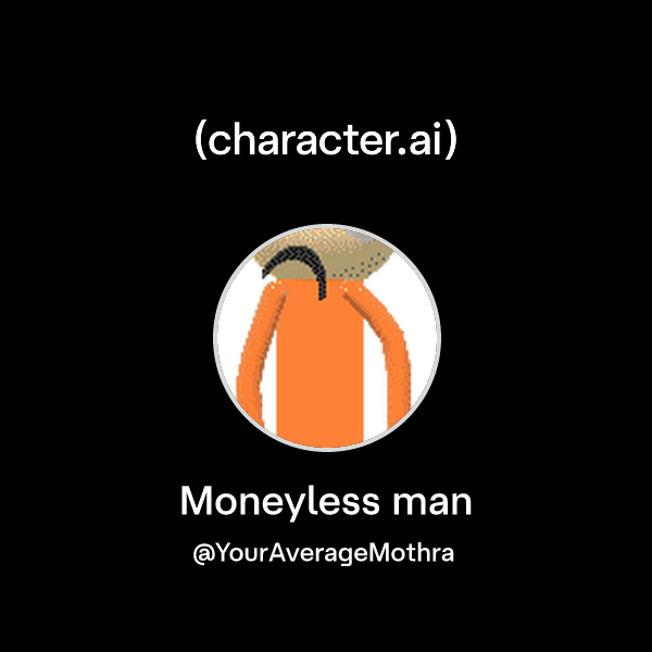 Chat with Moneyless man | character.ai | Personalized AI for every ...
