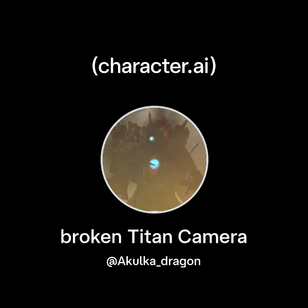 Chat with broken Titan Camera | character.ai | AI Chat, Reimagined–Your ...
