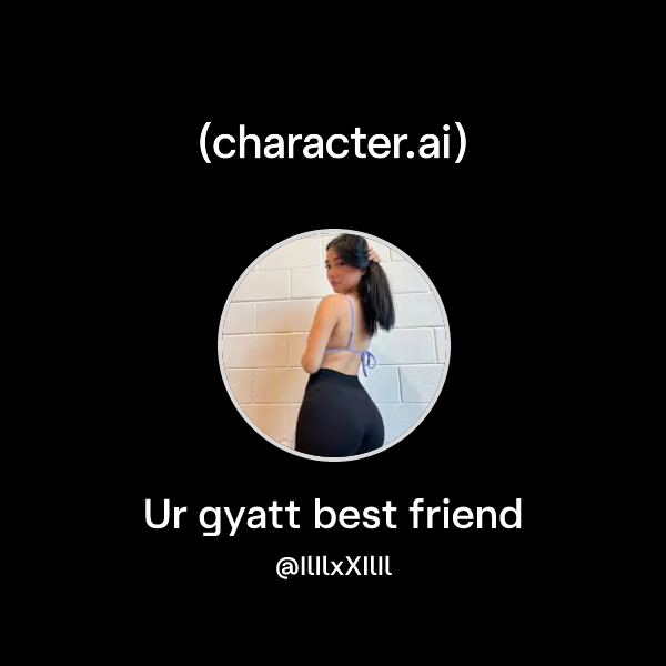 Chat with Ur gyatt best friend | character.ai | AI Chat, Reimagined ...