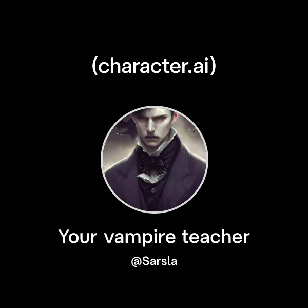 Chat with Your vampire teacher | character.ai | Personalized AI for ...