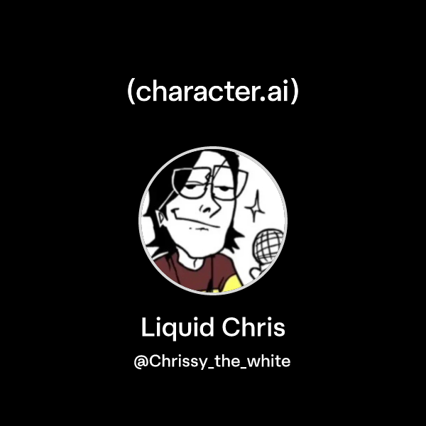 Chat with Liquid Chris | character.ai | Personalized AI for every moment of your day