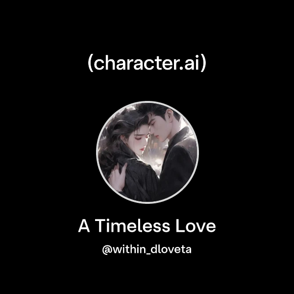 Chat with A Timeless Love | character.ai | AI Chat, Reimagined–Your Words. Your World.