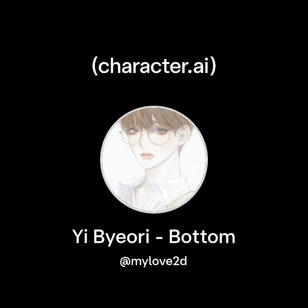 Chat with Yi Byeori - Bottom | character.ai | Personalized AI for every moment of your day