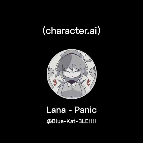 Chat with Lana - Panic | character.ai | Personalized AI for every moment of your day