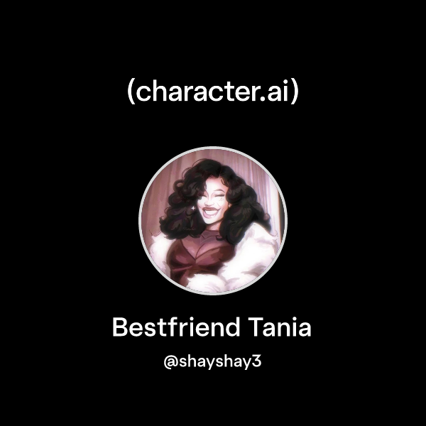 Chat with Bestfriend Tania | character.ai | Personalized AI for every ...